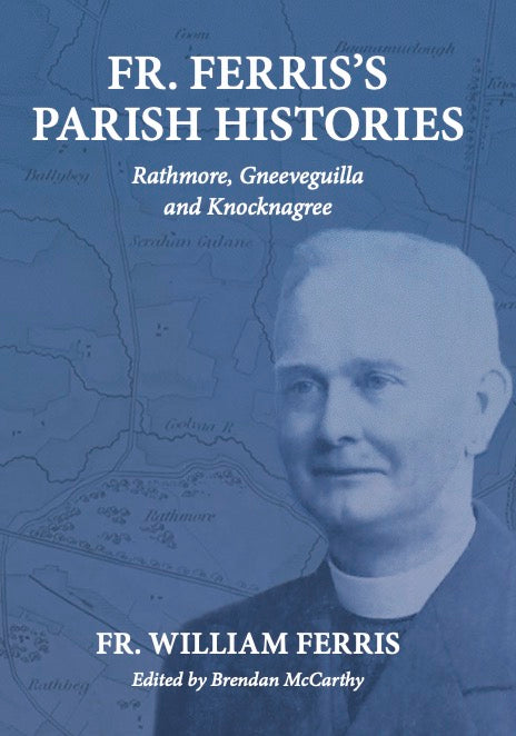 Fr Ferris's History of the Parishes of Rathmore, Gneeveguilla and Knoc ...